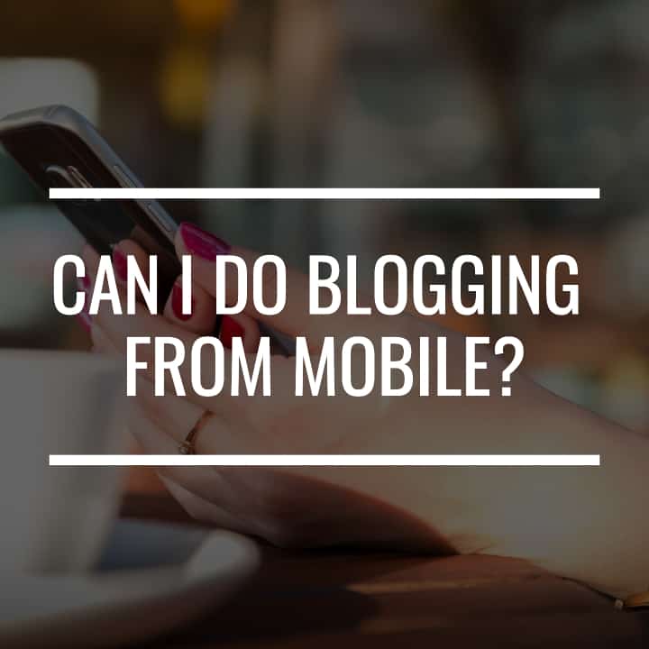 Can I do Blogging from Mobile? - Stopping Internet Marketing Scams